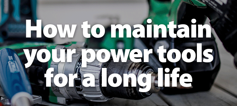 How to maintain your power tools for a long life